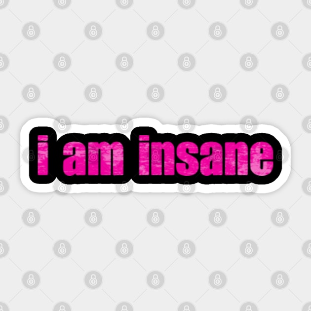I am insane | pink texture - I Am Insane - Sticker | TeePublic